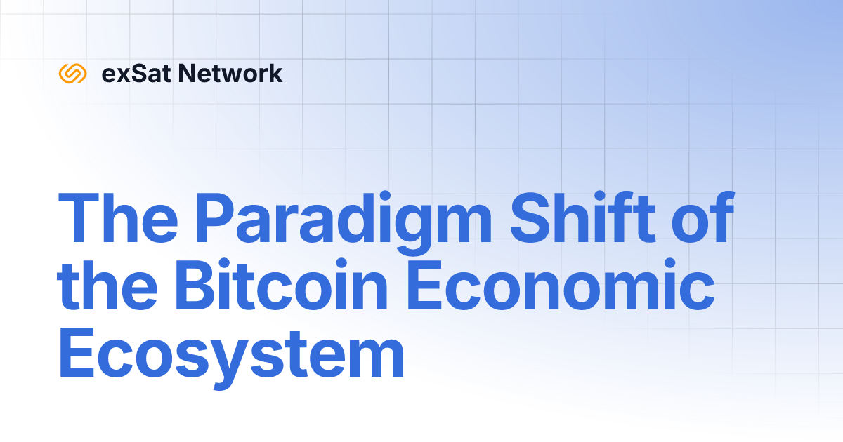 The Paradigm Shift of the Bitcoin Economic Ecosystem | exSat Network